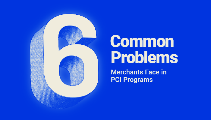 6 Common Problems Merchants Face in PCI Compliance Programs